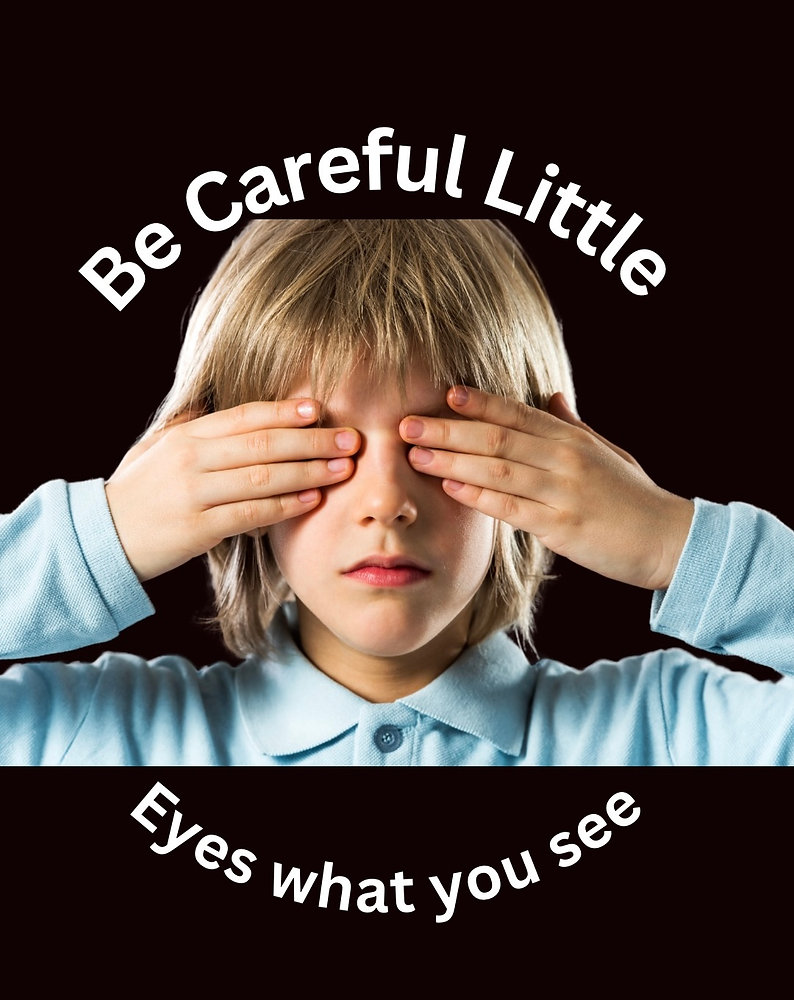 Be Careful Little Eyes What You See