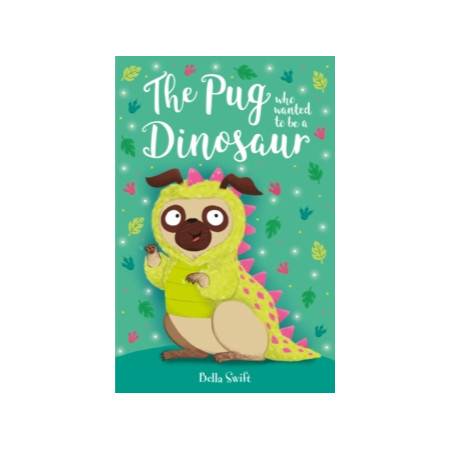 The Pug who wanted to be a Dinosaur by Bella Swift | Narnia Libraries