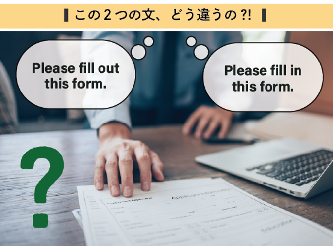 "Please fill out this form." と "Please fill in this form." この2つの英語表現の違いは?!