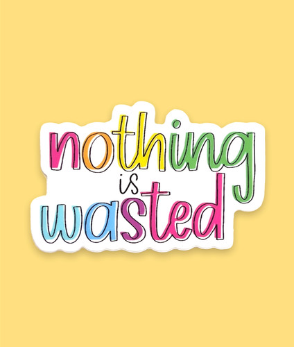 Nothing is Wasted Sticker | Positively Lettering