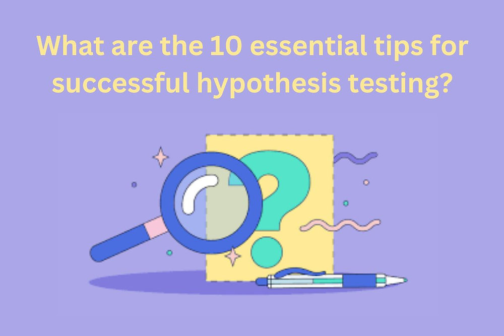 What are the 10 essential tips for successful hypothesis testing?