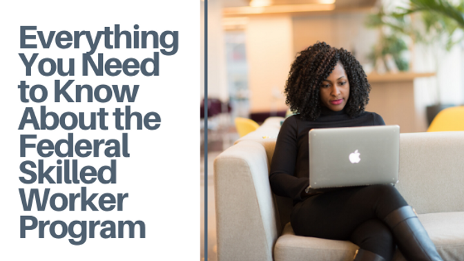 Everything You Need to Know About the Federal Skilled Worker Program