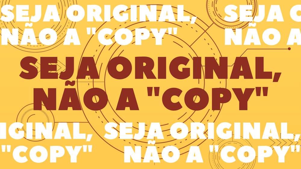 SEJA ORIGINAL, NÃO A "COPY"