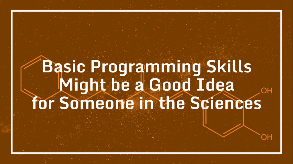 Basic Programming Skills Might be a Good Idea for Someone in the Sciences
