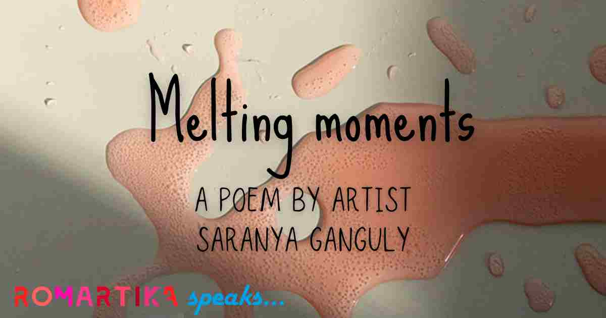 Melting moments - a poem by Saranya Ganguly