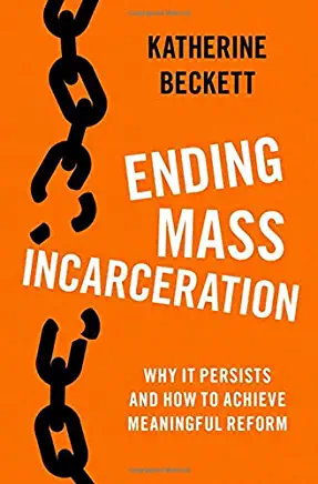 Ending Mass Incarceration: Why it Persists and How to Achieve Meanin ...