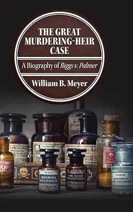 The Great Murdering-Heir Case: A Biography of Riggs v. Palmer ...