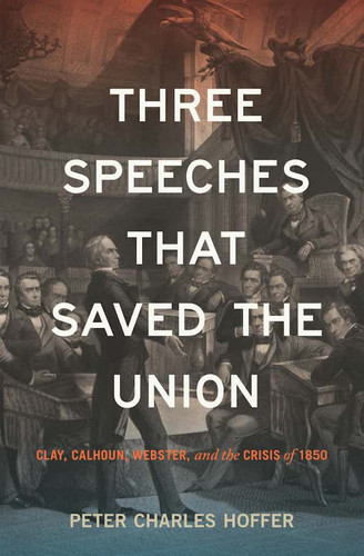 Three Speeches that Saved the Union: Clay, Calhoun, Webster, and the ...