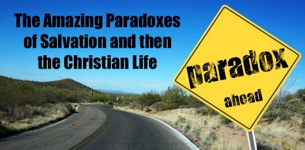 The Amazing Paradox of Salvation and then the Christian Life