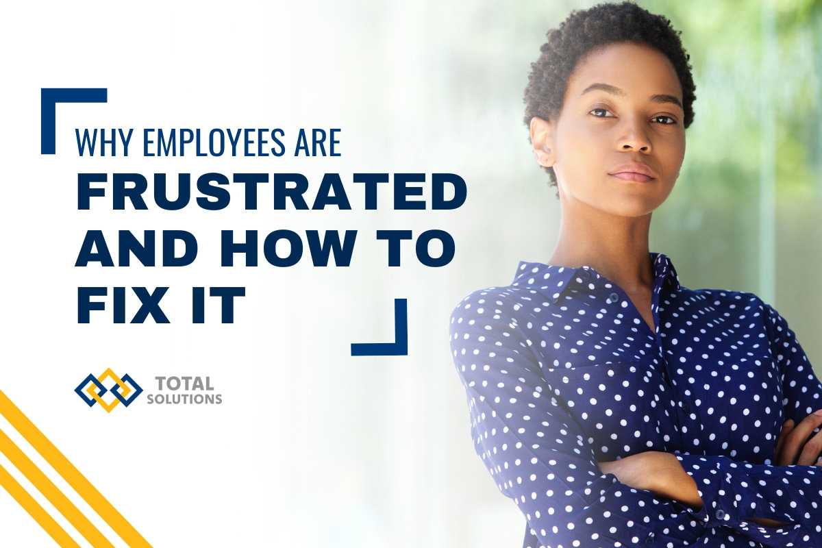Why Employees Are Frustrated and How to Fix It | Total Solutions