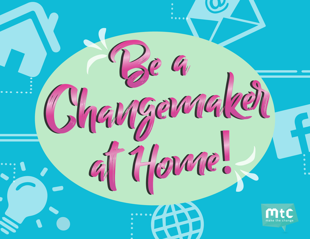 Be a Changemaker at home!