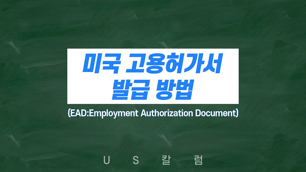 [US 칼럼] 미국 고용허가서(EAD:Employment Authorization Document) 발급 방법