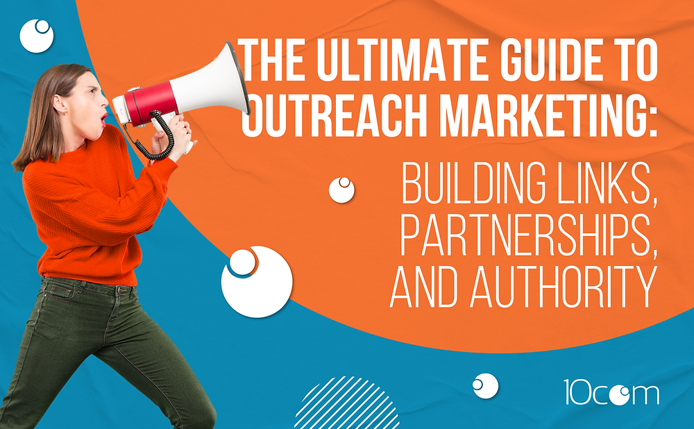 The Ultimate Guide To Outreach Marketing: Building Links, Partnerships ...