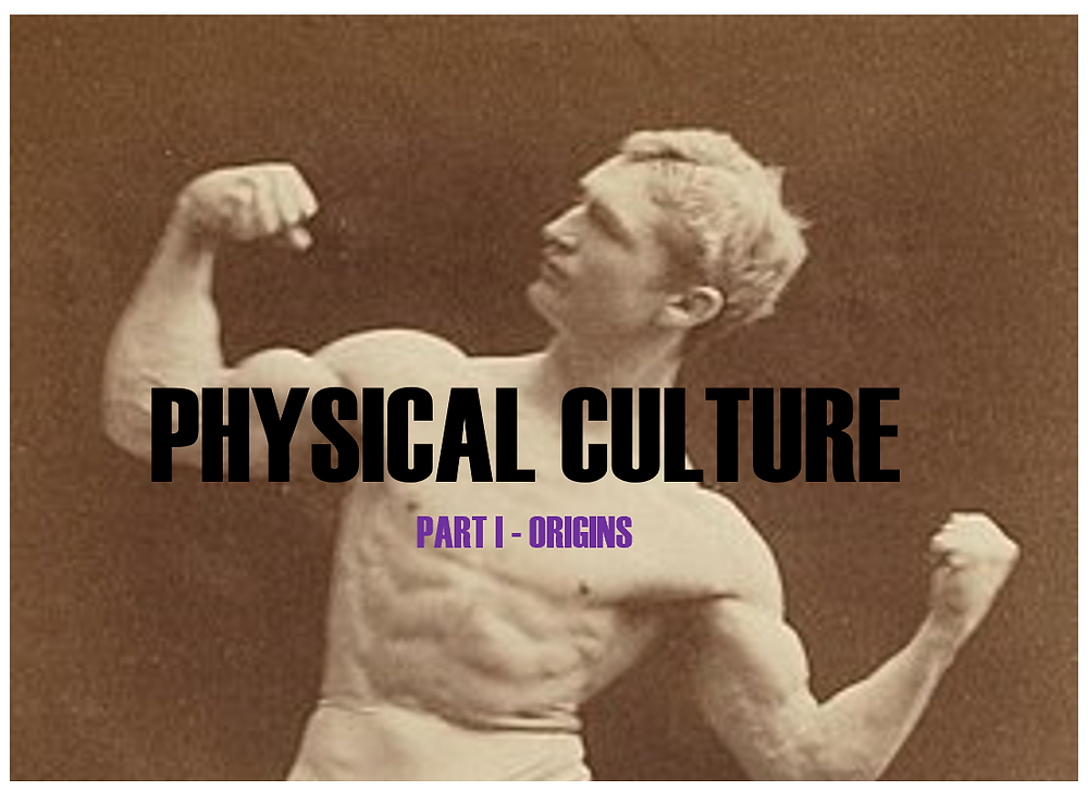 Physical Culture Part I: Origins