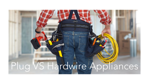 Plug VS Hardwire Appliances