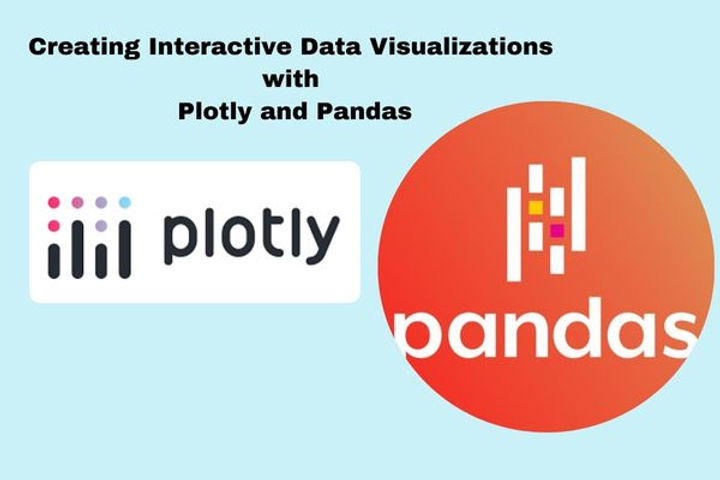 Creating Interactive Data Visualizations with Plotly and Pandas Creating Interactive Data Visualizations with Plotly and Pandas