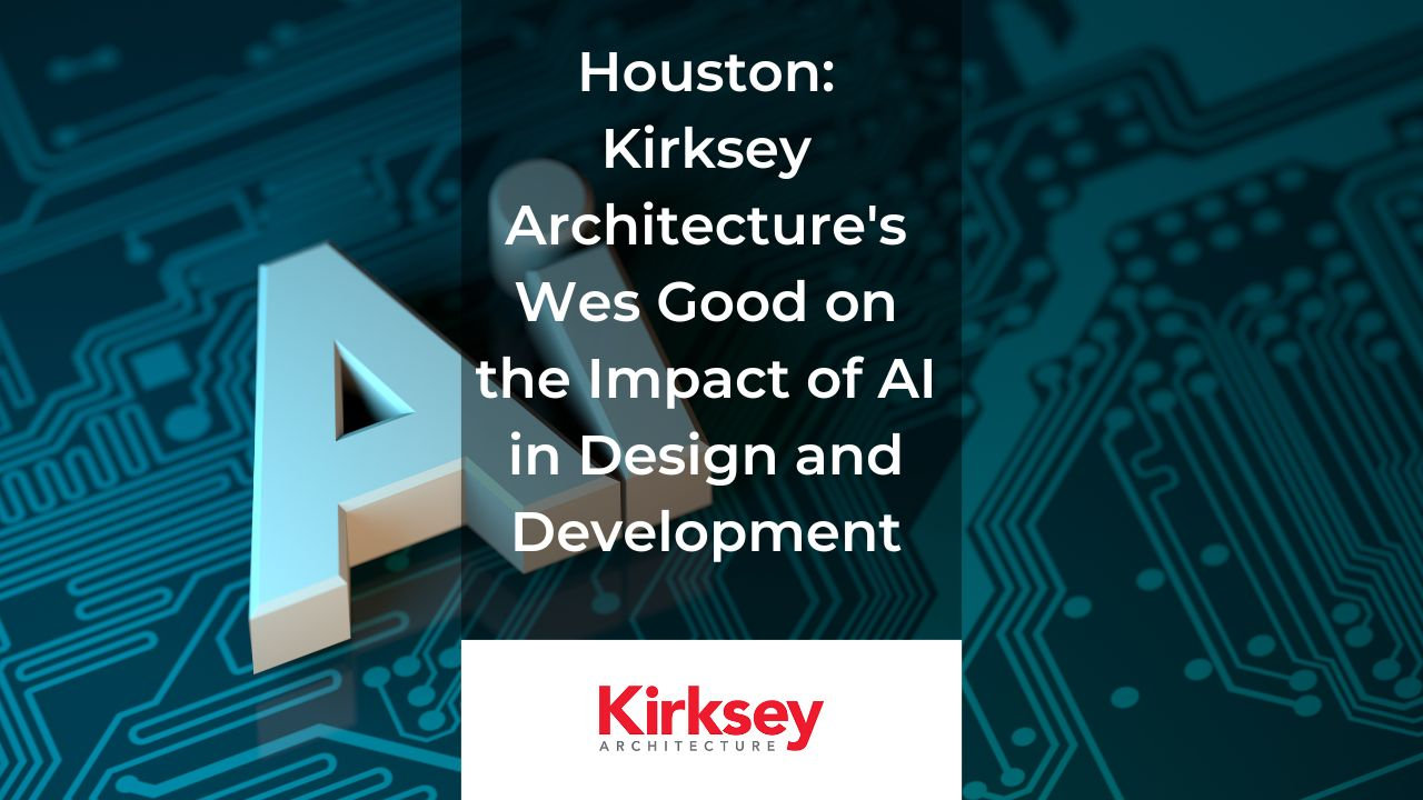 Houston: Kirksey Architecture's Wes Good on the Impact of AI in Design ...
