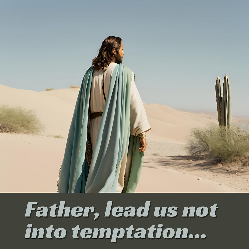 Father, lead us not into temptation but deliver us from the evil one.