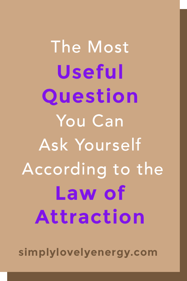 The Most Useful Question You Can Ask Yourself According to the Law of ...