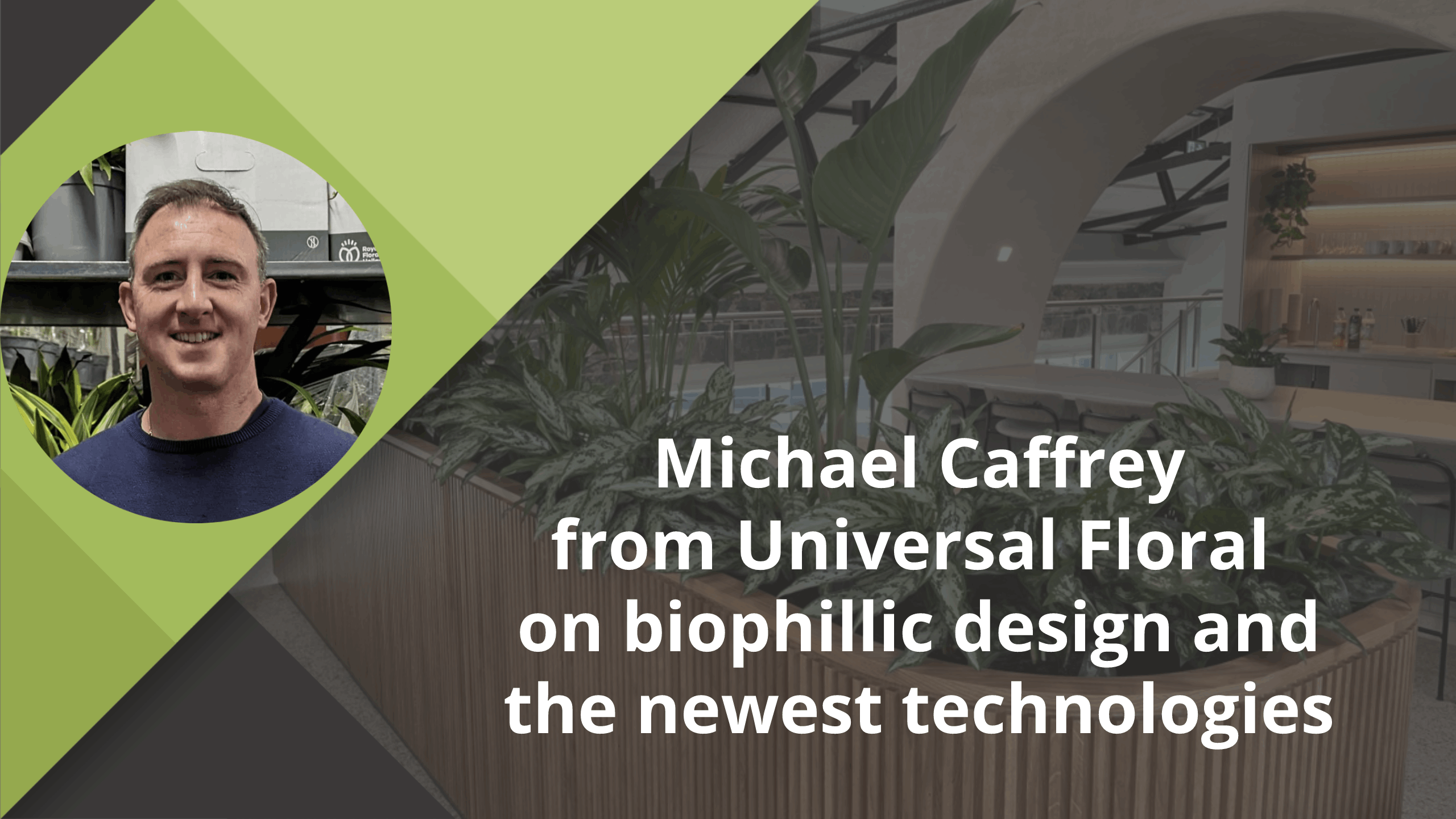 Michael Caffrey from Universal Floral on biophilic design and the ...