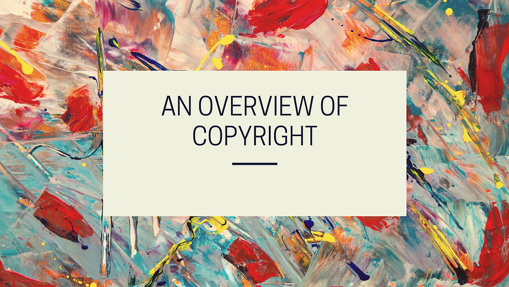 AN OVERVIEW OF COPYRIGHT