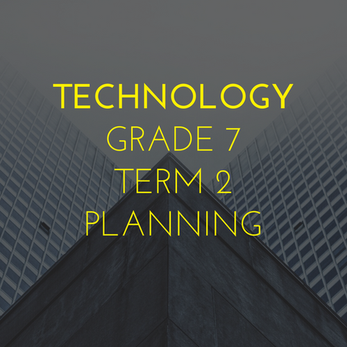 Technology Grade 7 Term 2 Planning | Cs Summaries