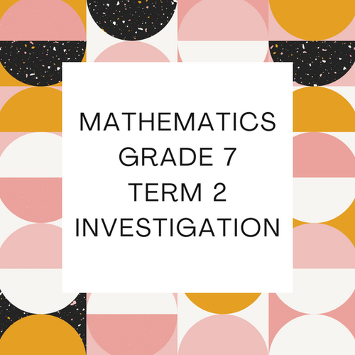 Mathematics Grade 7 Term 2 Investigation | Cs Summaries