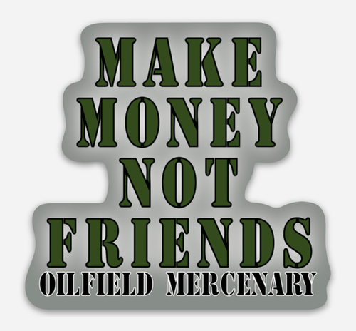 Make Money Not Friends Sticker | Oilfield Mercenary