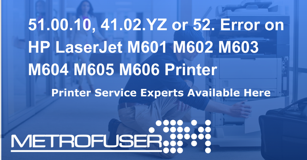 51.00.10, 41.02.YZ or 52. Error on HP LaserJet M601 M602 M603 M604 M605 ...