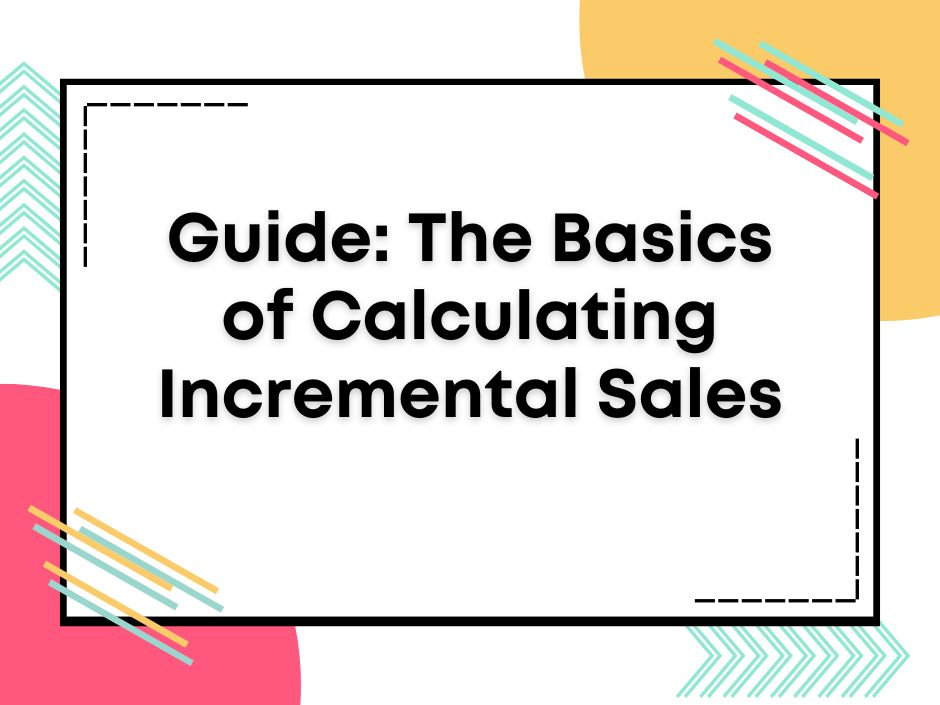 Guide: The Basics of Calculating Incremental Sales
