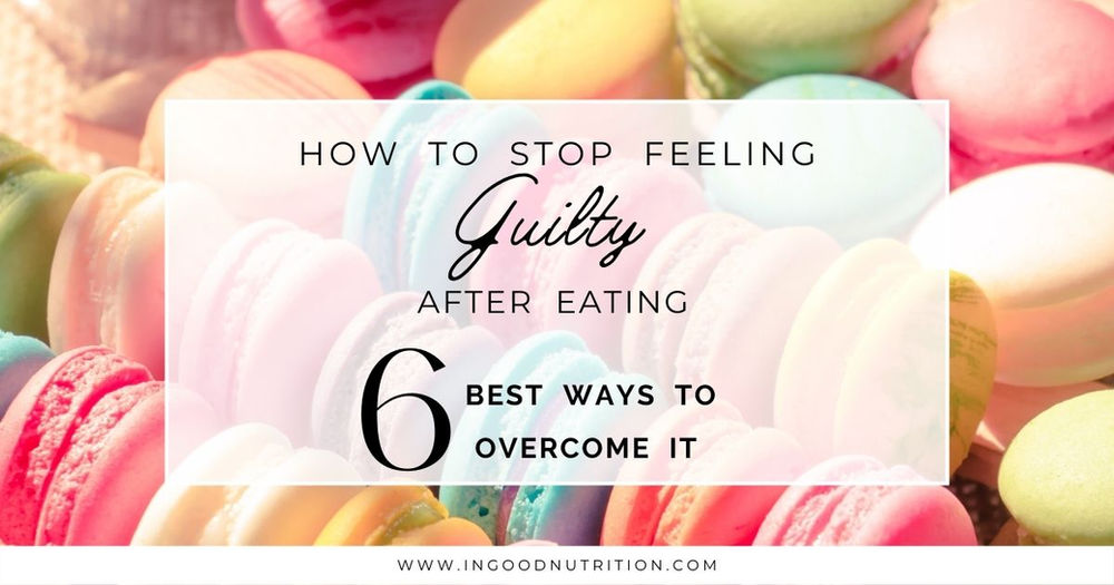 Feeling Guilty After Eating? 6 Best Ways to Overcome it
