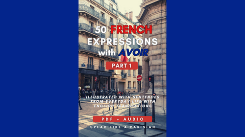 50 French Expressions with AVOIR, Part 1 | Speak Like Parisian