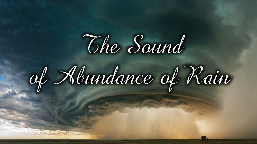 Can you hear the Sound of Abundance of Rain? Can you hear the Sound of Abundance of Rain?