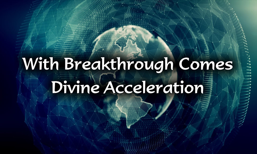 Prophetic Word: With Breakthrough Comes Divine Acceleration