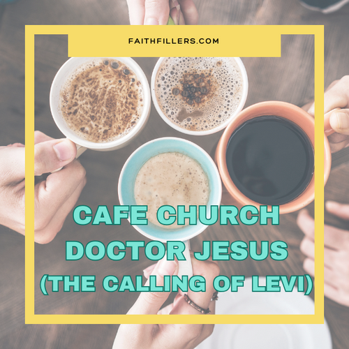 Cafe Church Doctor Jesus (Calling Levi, Mark2v13-17) | Faith Fillers