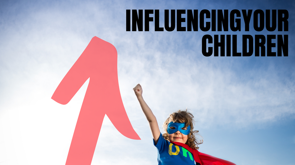 Influencing Your Children