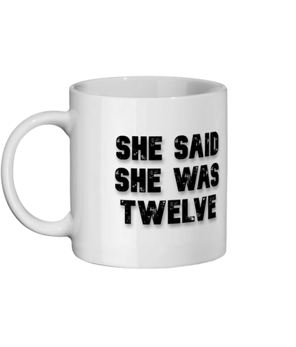 She said she was 12 Ceramic Mug 11oz | Simply Awful Gifts