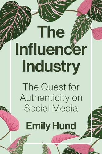 The Influencer Industry: The Quest for Authenticity on Social Media ...