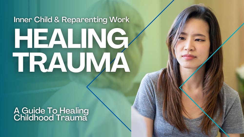 Inner Child Work & Reparenting: A Guide to Healing Childhood Trauma