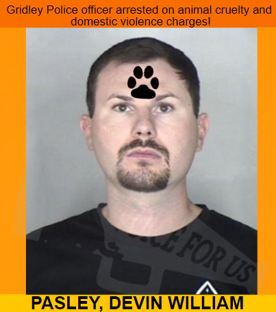 DEVIN WILLIAM PASLEY, a Gridley Police officer, charged with animal ...