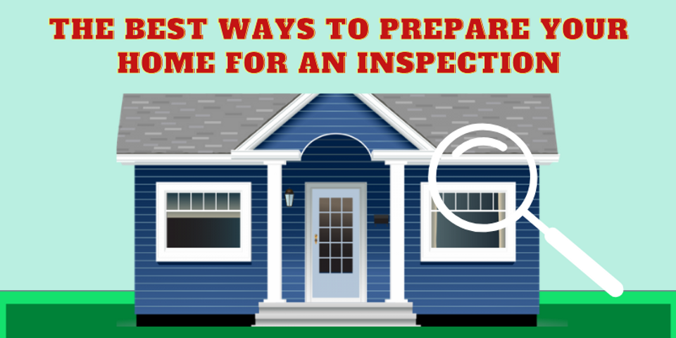 Here’re The Best Ways To Prepare Your Home For An Inspection!