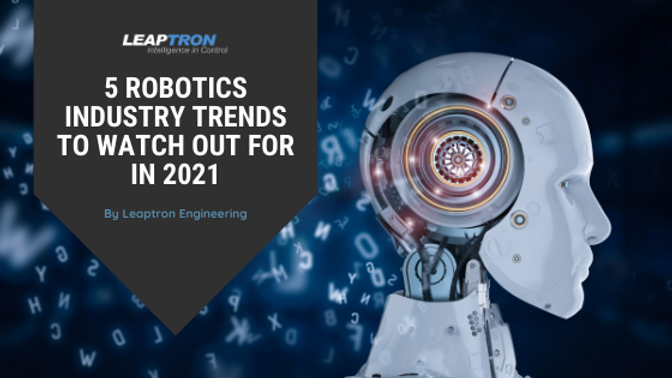 5 Robotics Industry Trends to Watch Out for in 2021