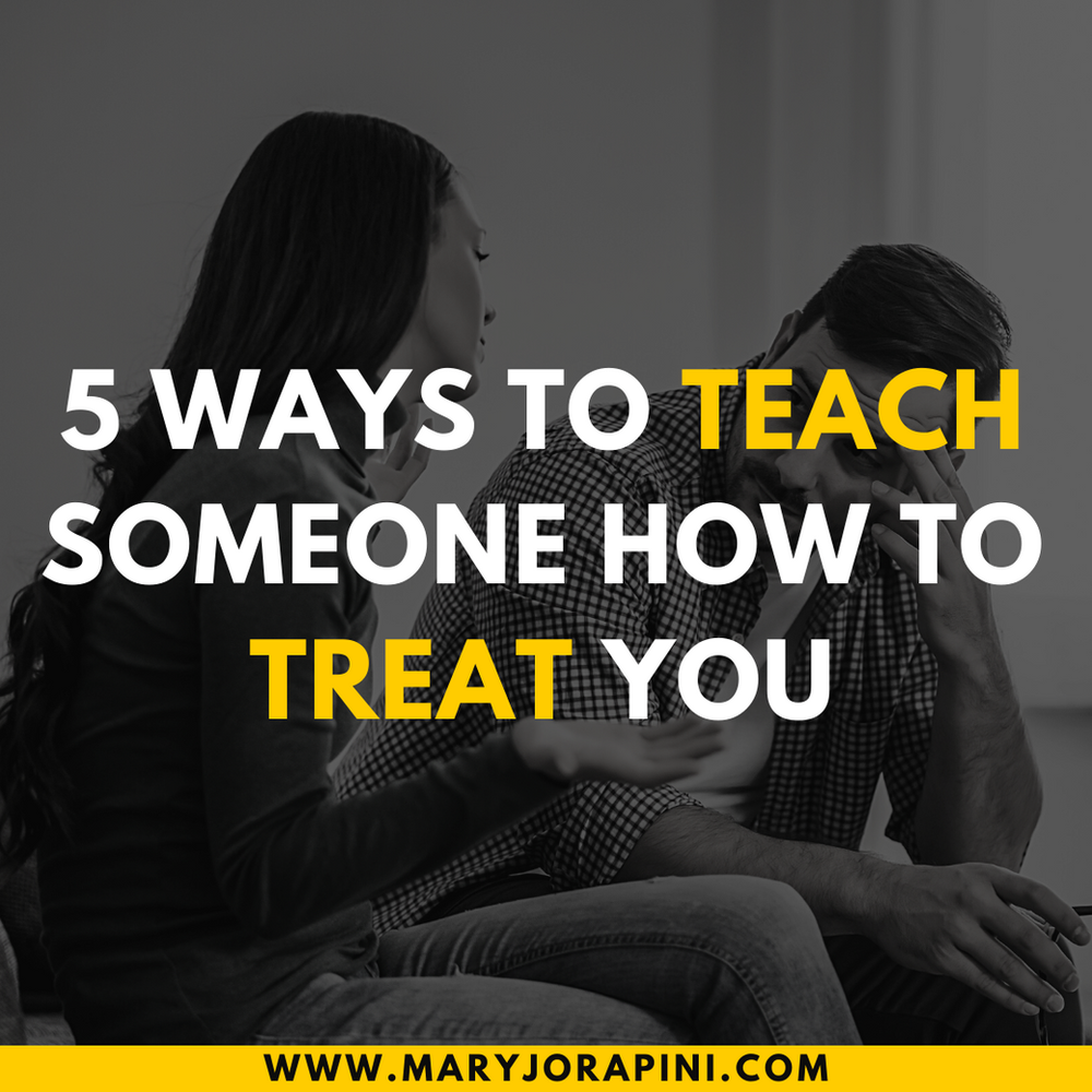 5 Ways To Teach Someone How To Treat You 5 Ways To Teach Someone How To Treat You