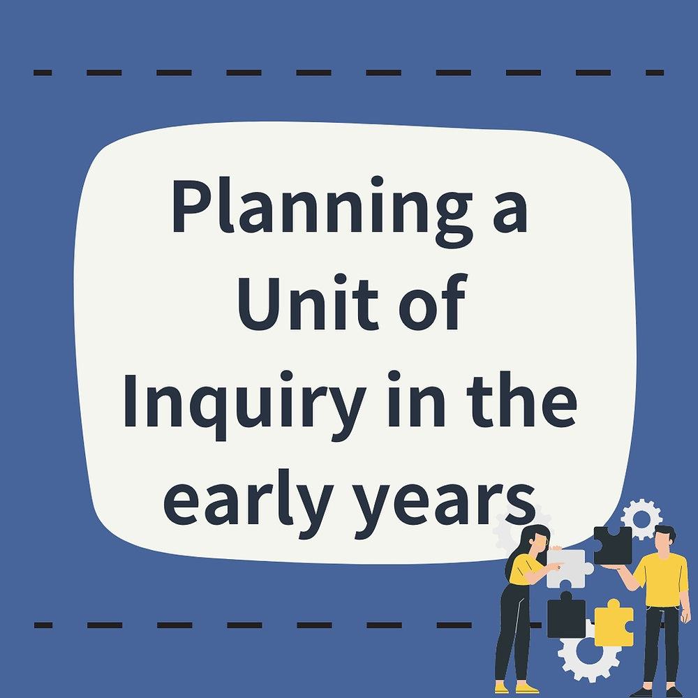 A New Approach to Planning a Unit of Inquiry in PYP Early-Years: A ...