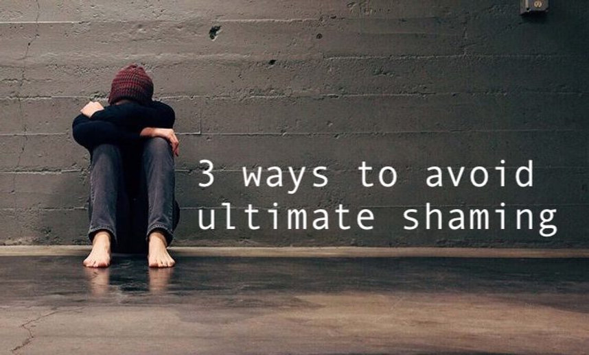 3 Ways To Avoid Ultimate Shaming