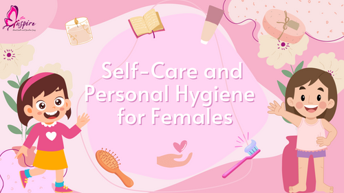 Self-Care and Personal Hygiene for Females | inspiredkidsprograms