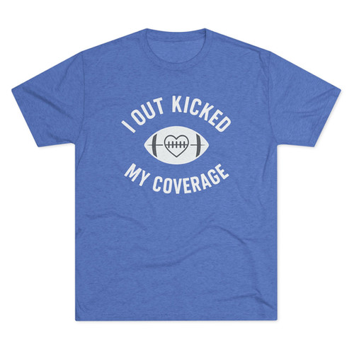 I Out Kicked My Coverage / T-Shirt | Sum Shirts