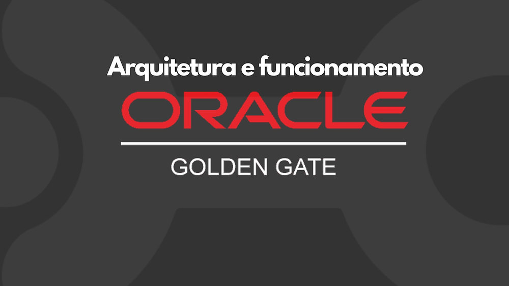 Arquitetura e funcionamento do Oracle GoldenGate