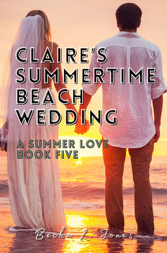 Claire's Summertime Beach Wedding - A Summer Love: Book 5 by Becka L ...