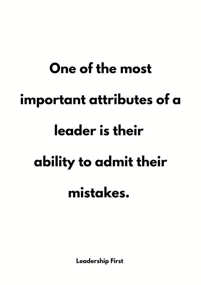 A True Leader Is One Who Is Humble Enough To Admit Their Mistakes